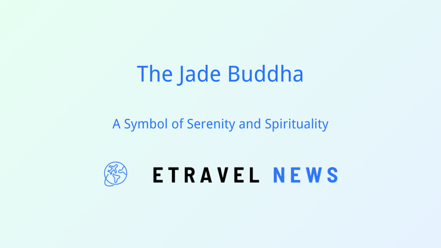 The Jade Buddha: A Symbol of Serenity and Spirituality - eTravelToday